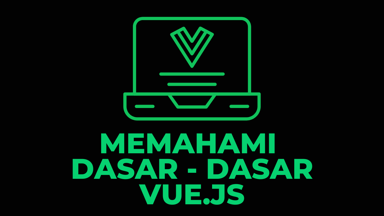 Memahami Dasar – Dasar Vue Js – Tutorial Memahami Dasar – Dasar Vue Js – Tutorial