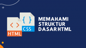 Memahami Struktur Dasar HTML: Elemen, Tag, dan Atribut – Tutorial