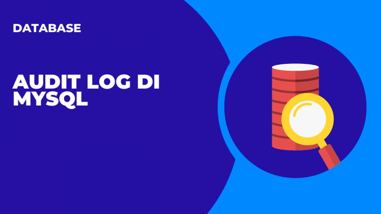 Audit Log di MySQL: Cara Melacak Perubahan Data dan Aktivitas Pengguna – Tutorial