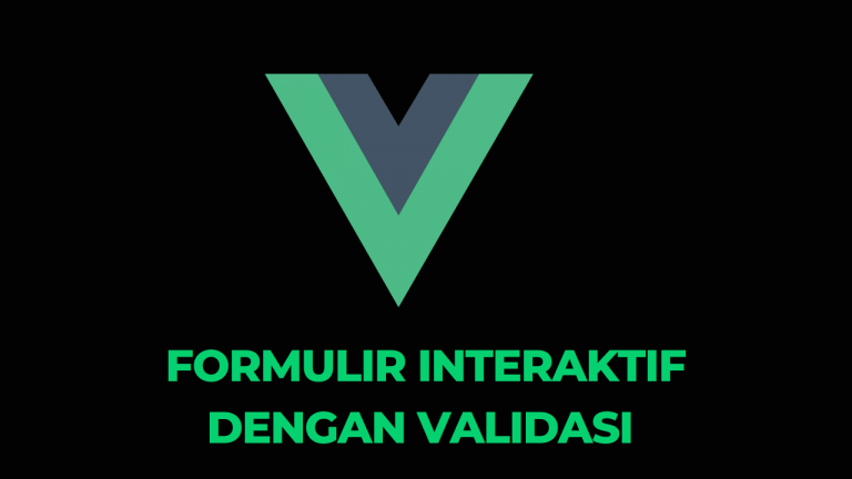Membuat Formulir Interaktif di Vue.js dengan Validasi Sederhana – Tutorial